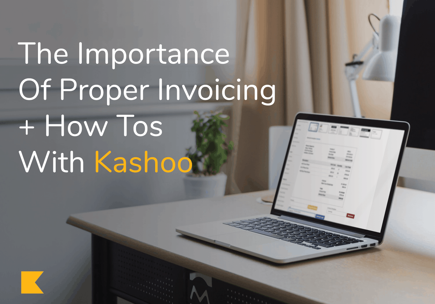 The Importance of Proper Invoicing + How Tos With Kashoo!