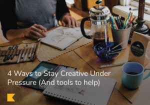 4 Ways to Stay Creative Under Pressure (And tools to help)